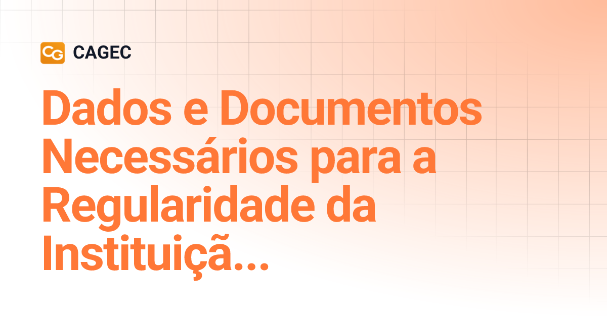 Dados e Documentos Necessários para a Regularidade da Instituição | CAGEC